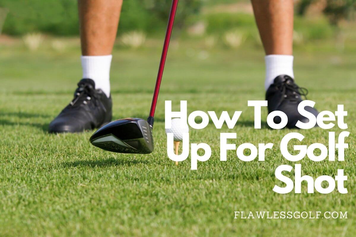 How To Set Up For A Golf Shot? *With Pictures* - Flawless Golf